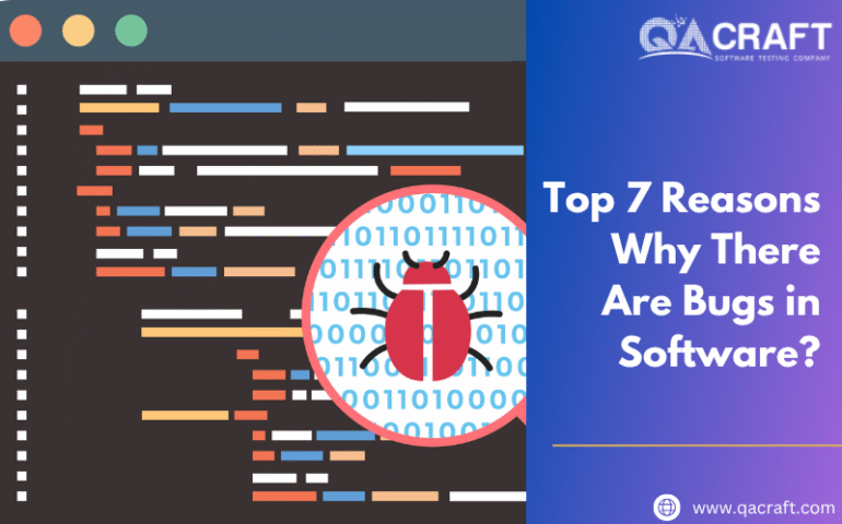 Top 7 Reasons Why There Are Bugs in Software | QACraft